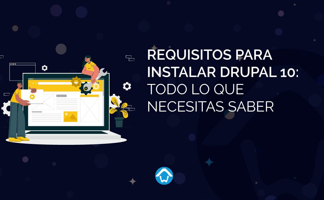 Requisitos para Instalar Drupal 10: Todo lo que necesitas saber