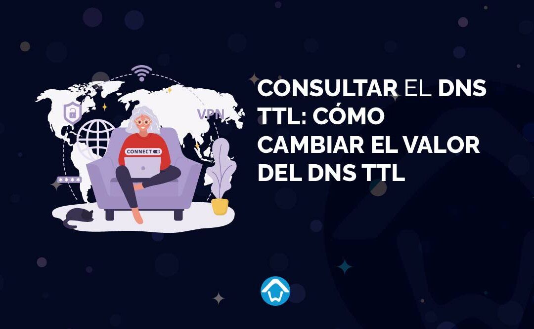 Consultar el DNS TTL: cómo cambiar el valor del DNS TTL